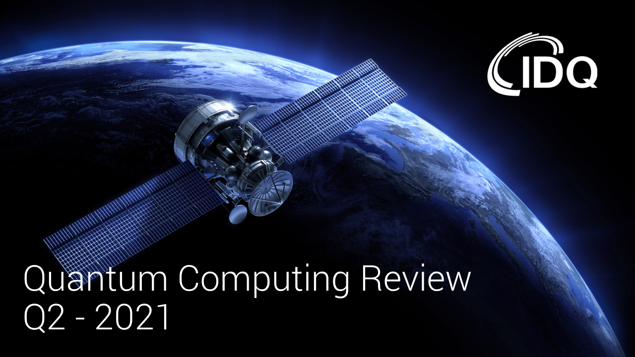 ID Quantique | Blog | Quantum Computing Review Q2 2021